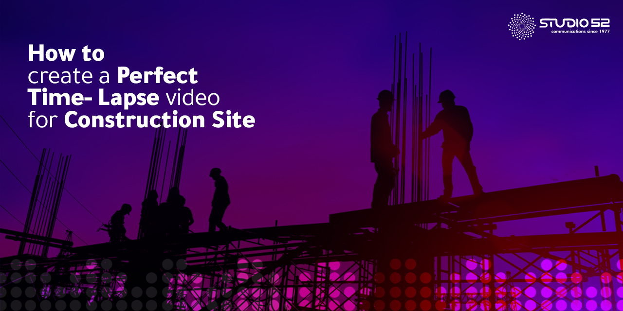 How to Create a Perfect Timelapse Video for Construction