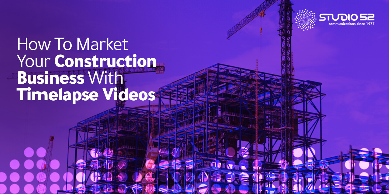 Marketing Your Construction Business with Timelapse Videos