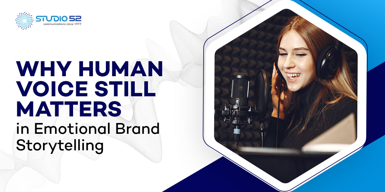 Why Human Voice Still Matters in Emotional Brand Storytelling - Studio 52